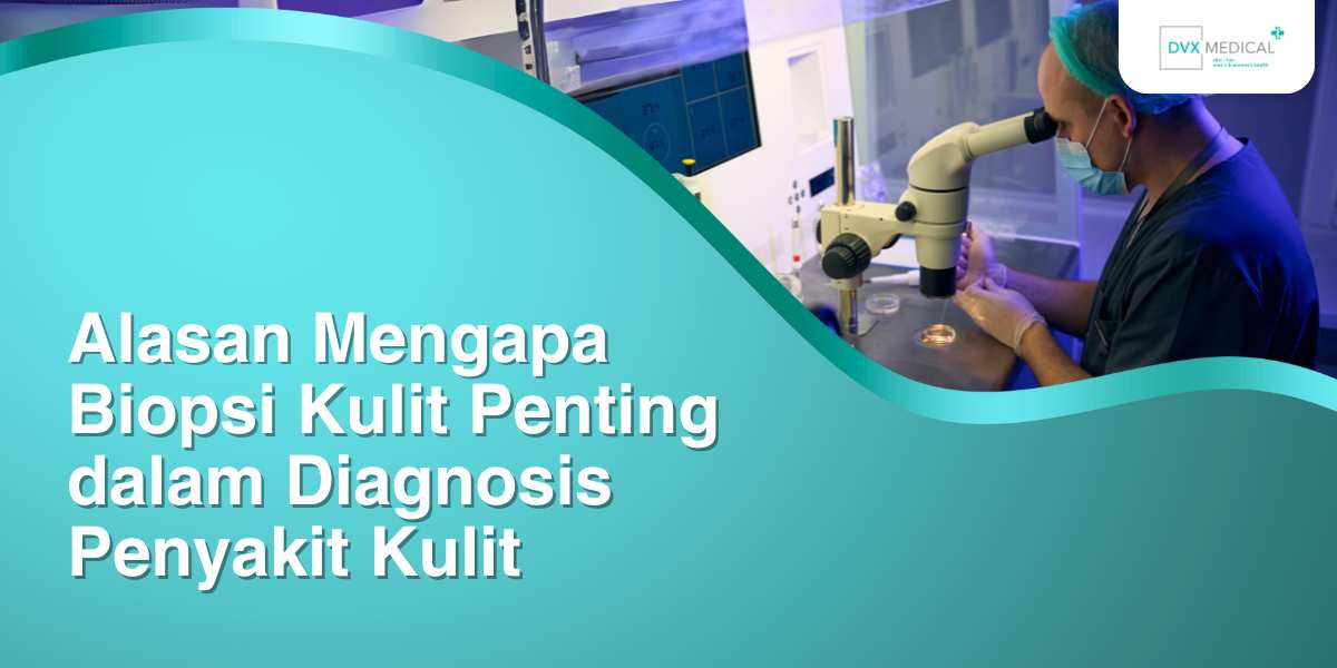 Alasan Mengapa Biopsi Kulit Penting Dalam Diagnosis Penyakit Kulit