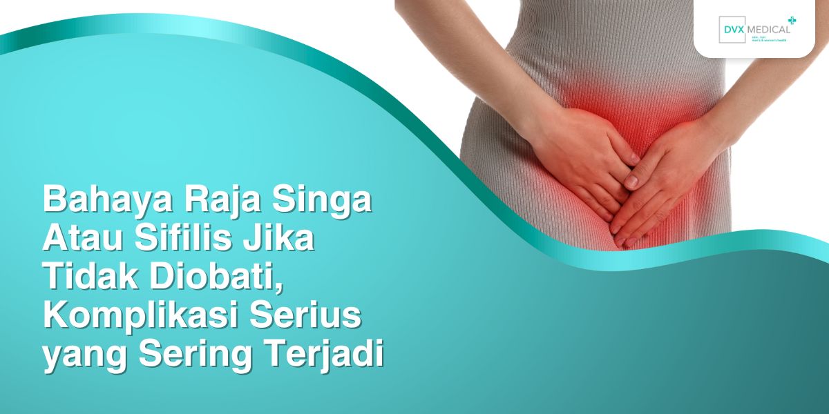 Bahaya Raja Singa Atau Sifilis Jika Tidak Diobati, Komplikasi Serius ...